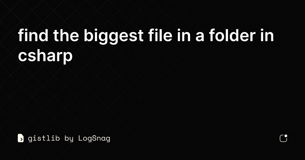 Gistlib Find The Biggest File In A Folder In Csharp 8603
