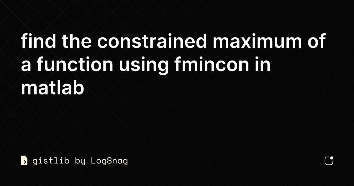 Gistlib Find The Constrained Maximum Of A Function Using Fmincon In Matlab