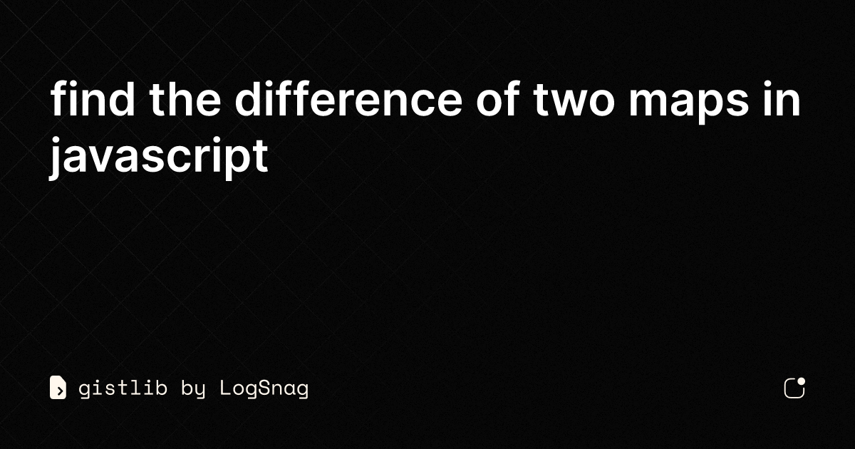 Gistlib Find The Difference Of Two Maps In Javascript