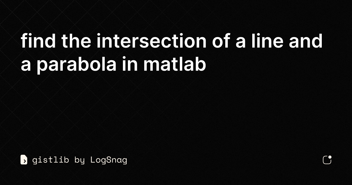 Gistlib Find The Intersection Of A Line And A Parabola In Matlab 