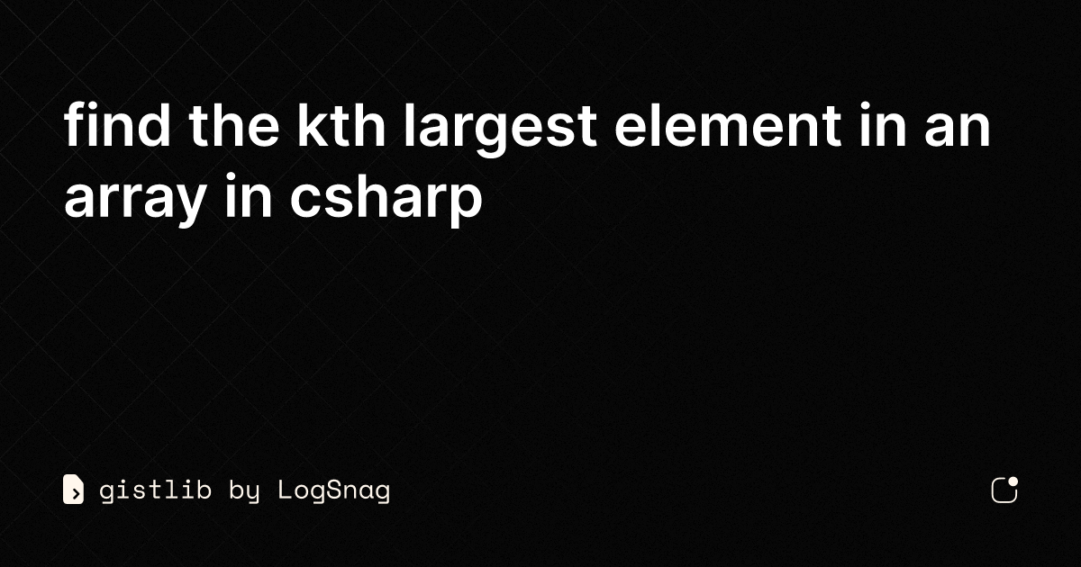 Gistlib Find The Kth Largest Element In An Array In Csharp