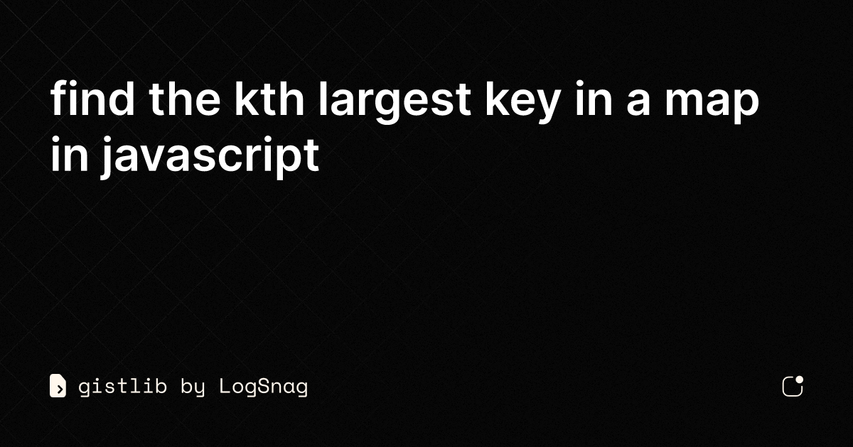 Gistlib Find The Kth Largest Key In A Map In Javascript
