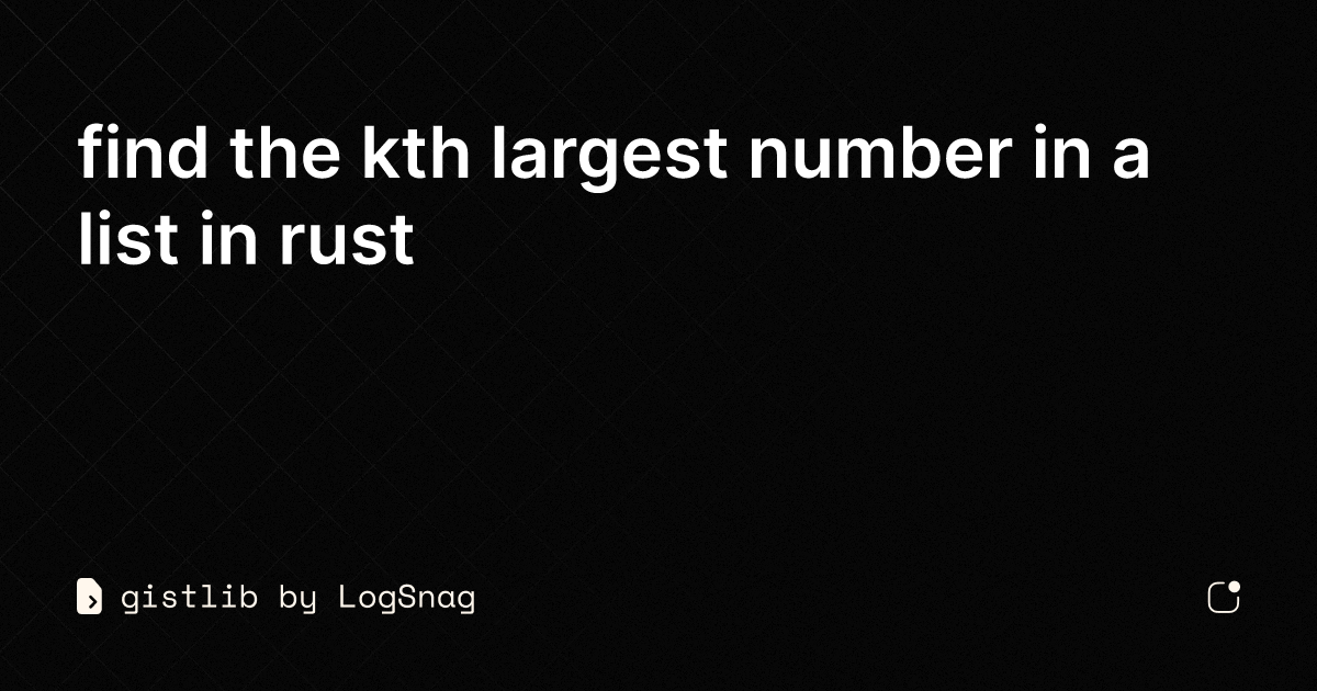 gistlib - find the kth largest number in a list in rust