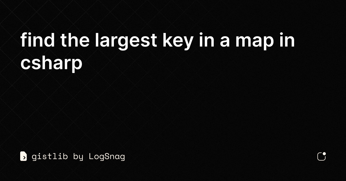 Gistlib Find The Largest Key In A Map In Csharp