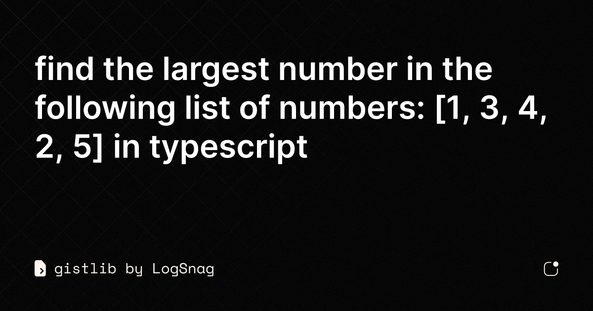 gistlib - find the largest number in the following list of numbers: [1 ...