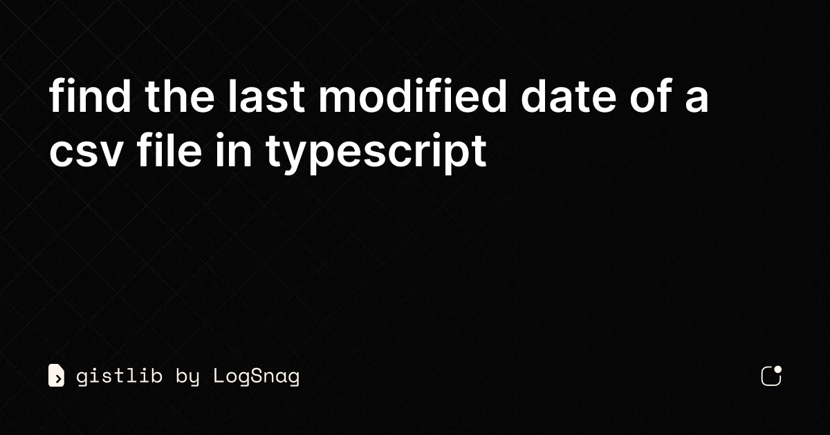 Gistlib Find The Last Modified Date Of A Csv File In Typescript 7329