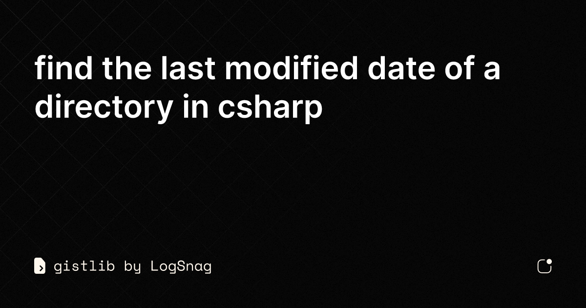 Gistlib Find The Last Modified Date Of A Directory In Csharp