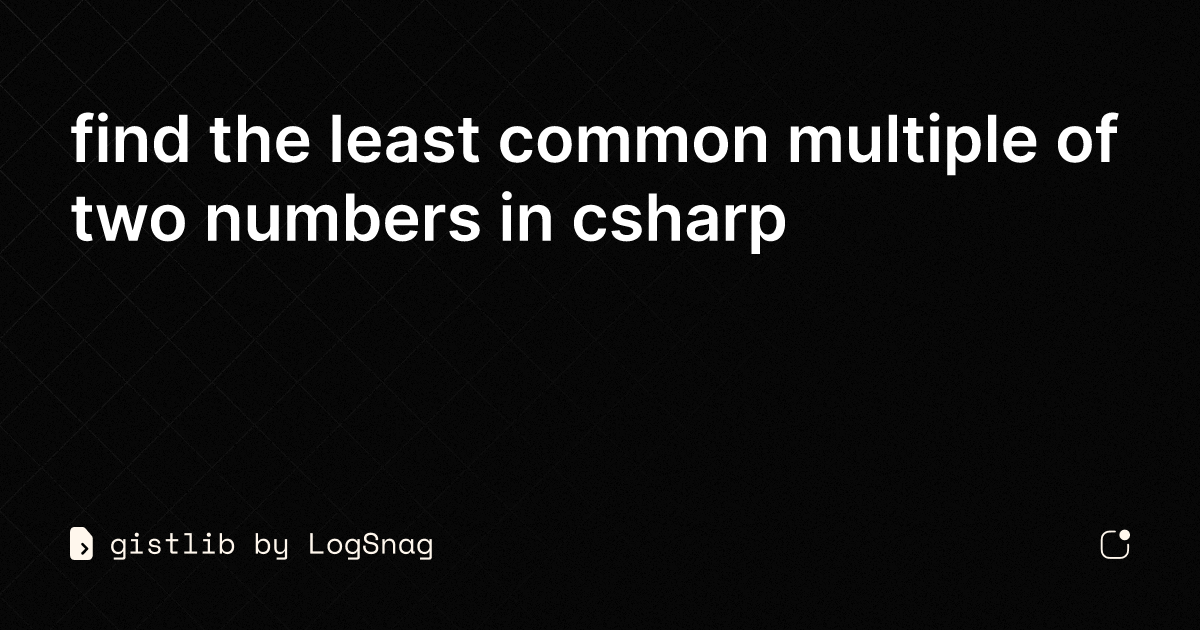 Gistlib Find The Least Common Multiple Of Two Numbers In Csharp 8633