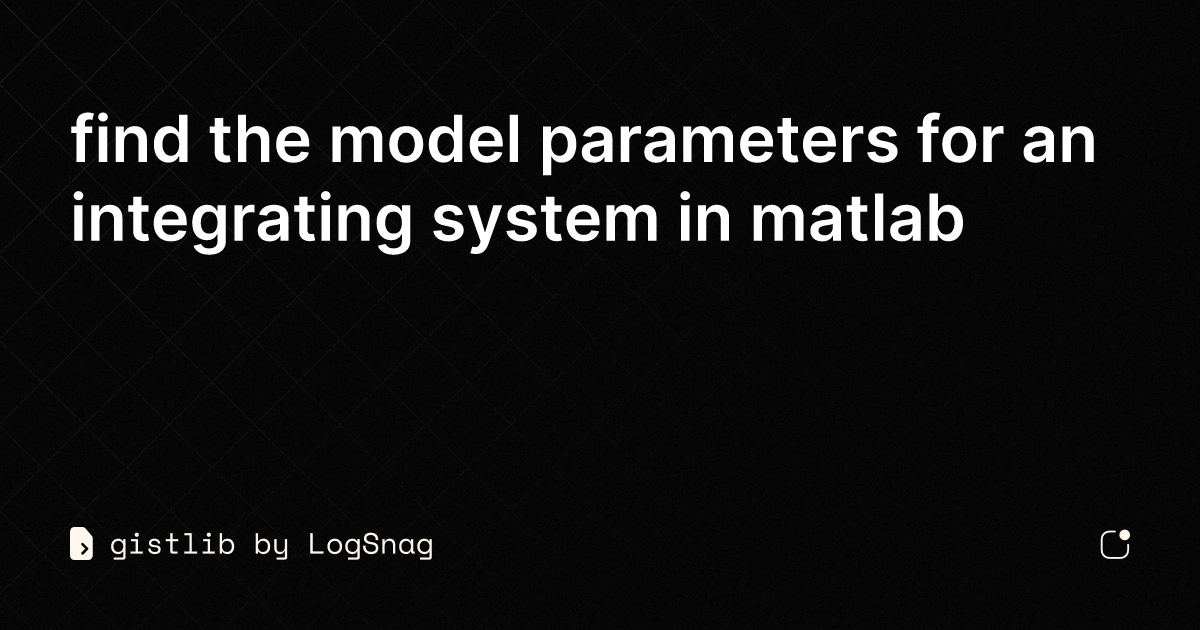 Gistlib Find The Model Parameters For An Integrating System In Matlab 1468