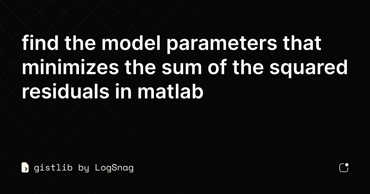 Gistlib Find The Model Parameters That Minimizes The Sum Of The Squared Residuals In Matlab 
