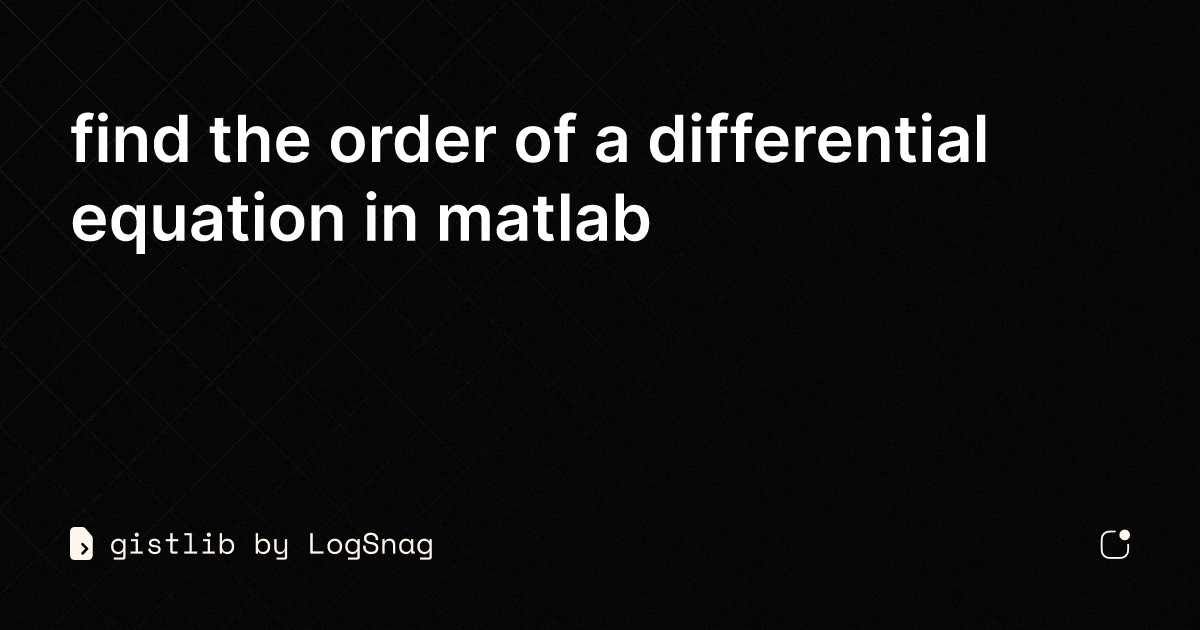 Gistlib Find The Order Of A Differential Equation In Matlab