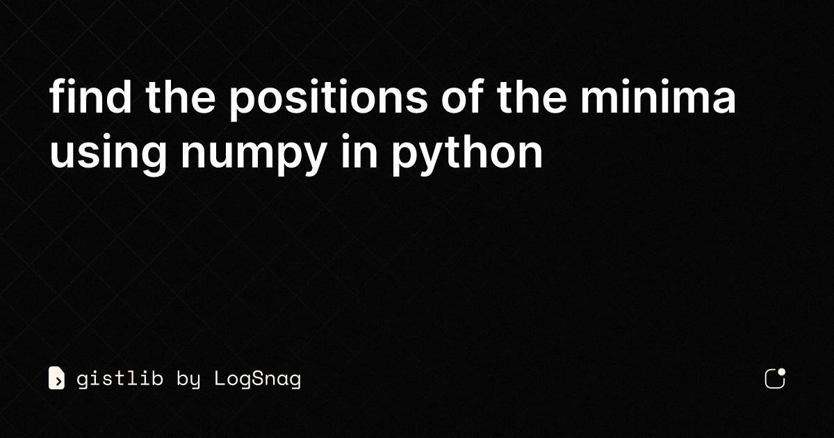 Gistlib Find The Positions Of The Minima Using Numpy In Python
