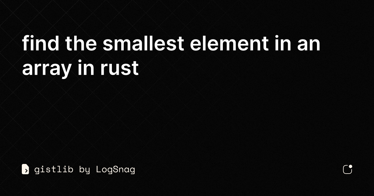 Gistlib Find The Smallest Element In An Array In Rust