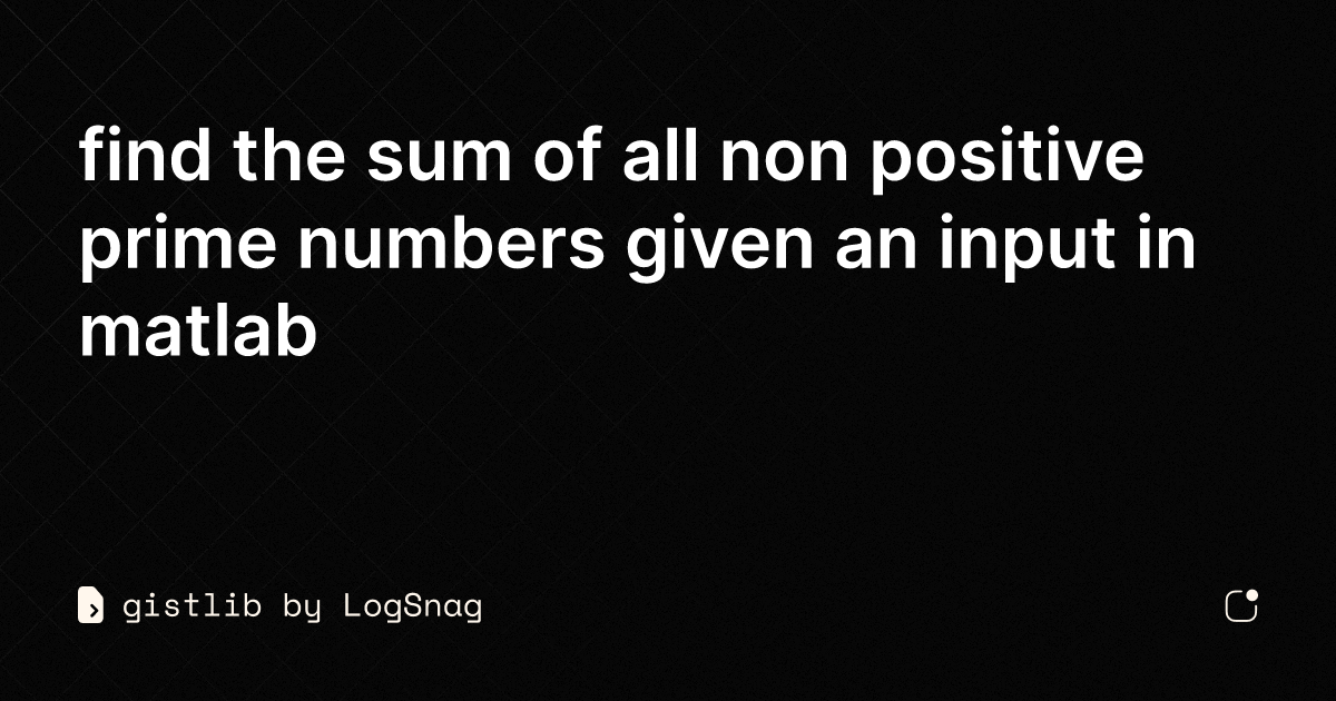 Gistlib Find The Sum Of All Non Positive Prime Numbers Given An Input In Matlab