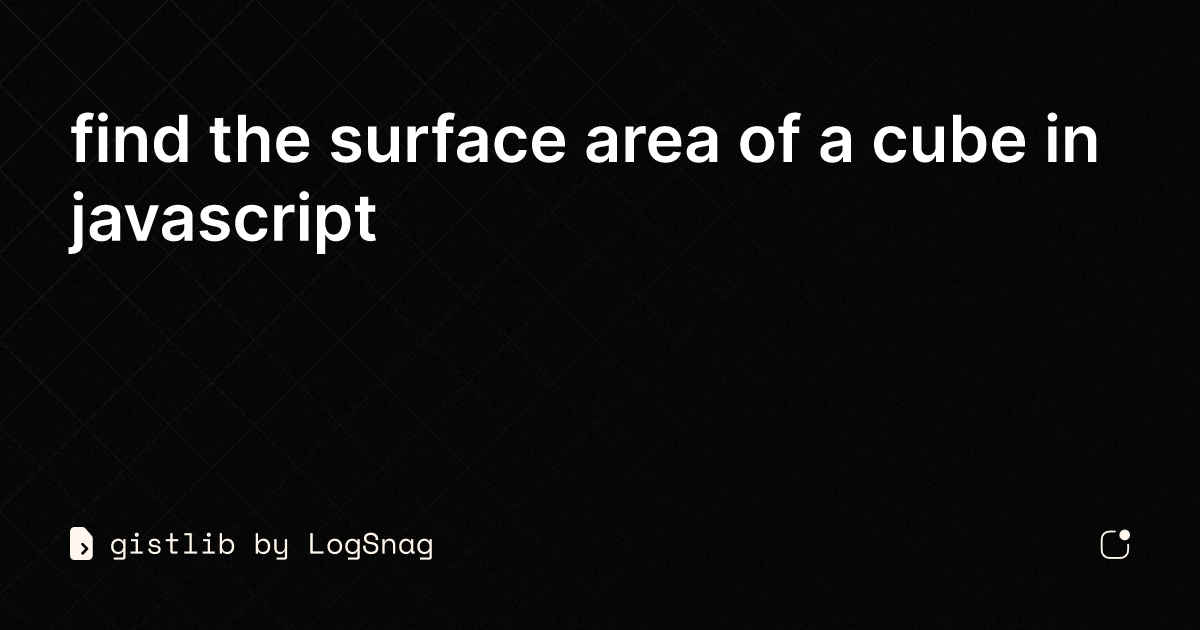 Gistlib Find The Surface Area Of A Cube In Javascript
