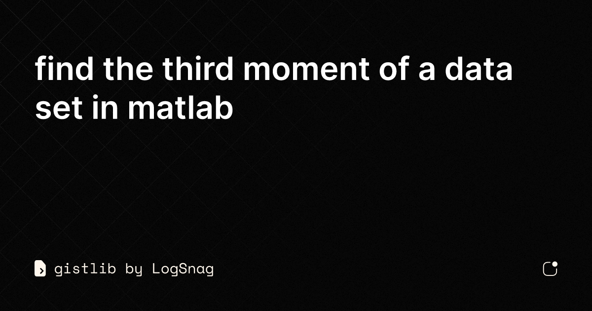 Gistlib Find The Third Moment Of A Data Set In Matlab 