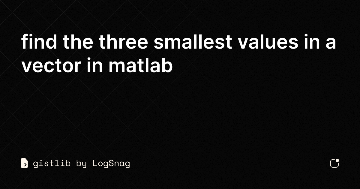 Gistlib Find The Three Smallest Values In A Vector In Matlab 5329