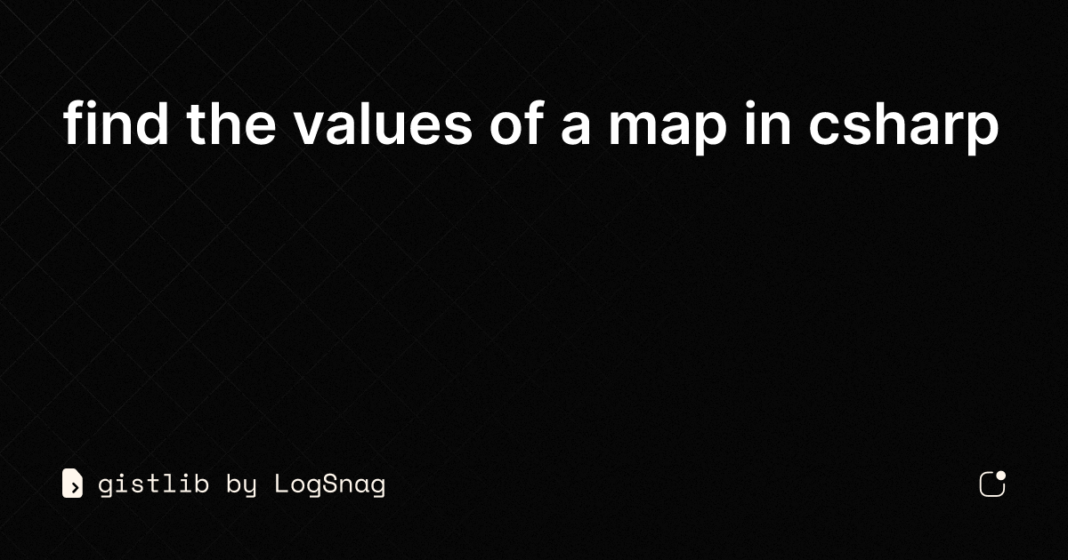 Gistlib Find The Values Of A Map In Csharp 1314