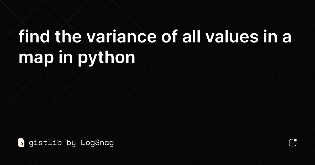Gistlib Find The Variance Of All Values In A Map In Python