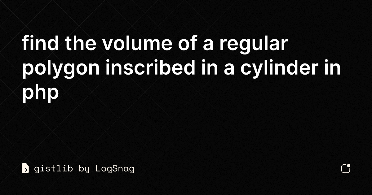 gistlib - find the volume of a regular polygon inscribed in a cylinder ...
