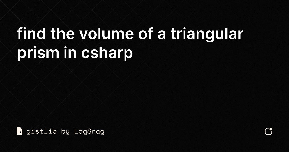 Gistlib Find The Volume Of A Triangular Prism In Csharp