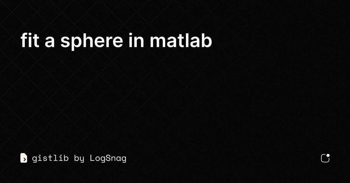 Gistlib Fit A Sphere In Matlab 1411