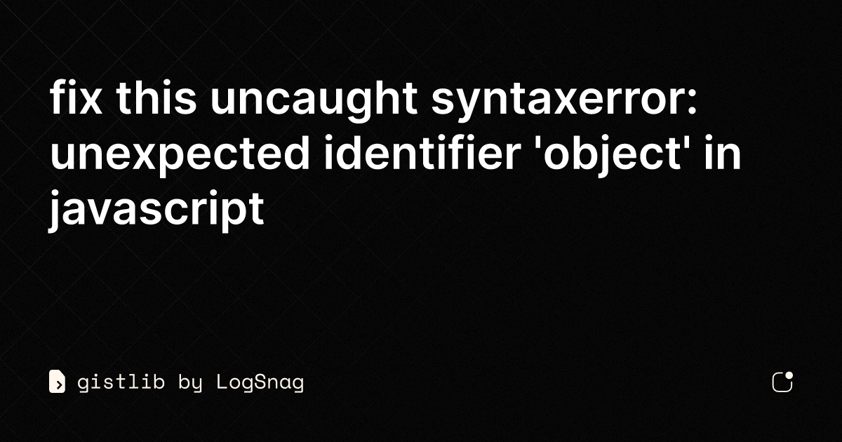 gistlib - fix this uncaught syntaxerror: unexpected identifier 'object' in javascript
