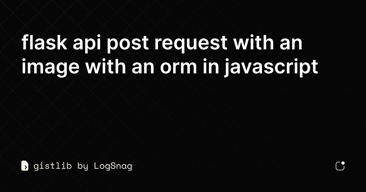 Gistlib Flask Api Post Request With An Image With An Orm In Javascript