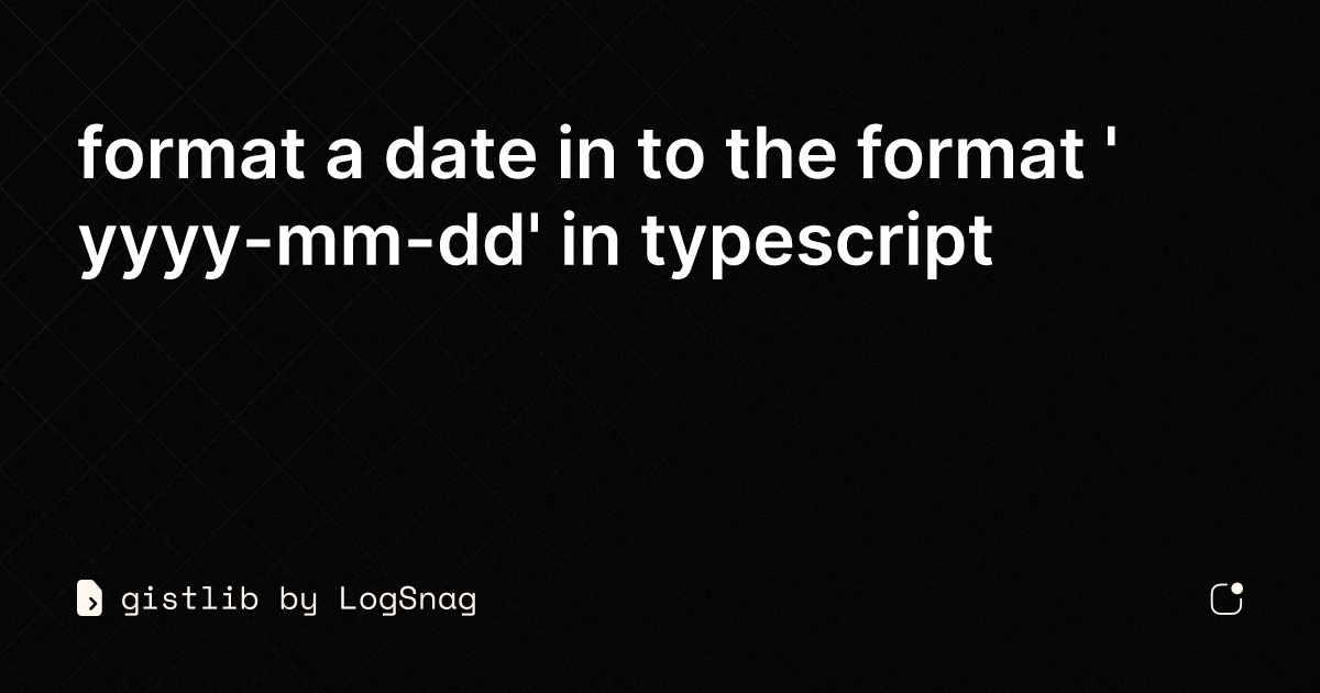 Gistlib Format A Date In To The Format Yyyy Mm Dd In Typescript
