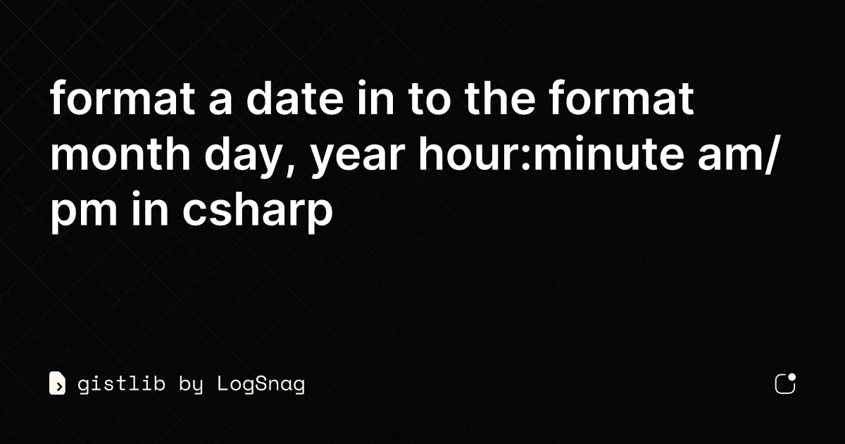 Gistlib Format A Date In To The Format Month Day Year Hourminute Ampm In Csharp