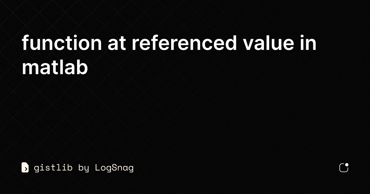 Gistlib Function At Referenced Value In Matlab 1298