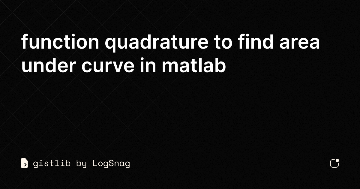Gistlib Function Quadrature To Find Area Under Curve In Matlab
