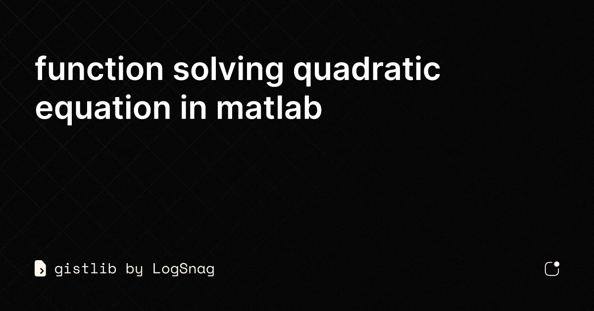 Gistlib Function Solving Quadratic Equation In Matlab