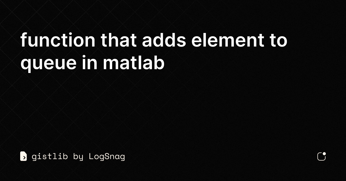 Gistlib Function That Adds Element To Queue In Matlab