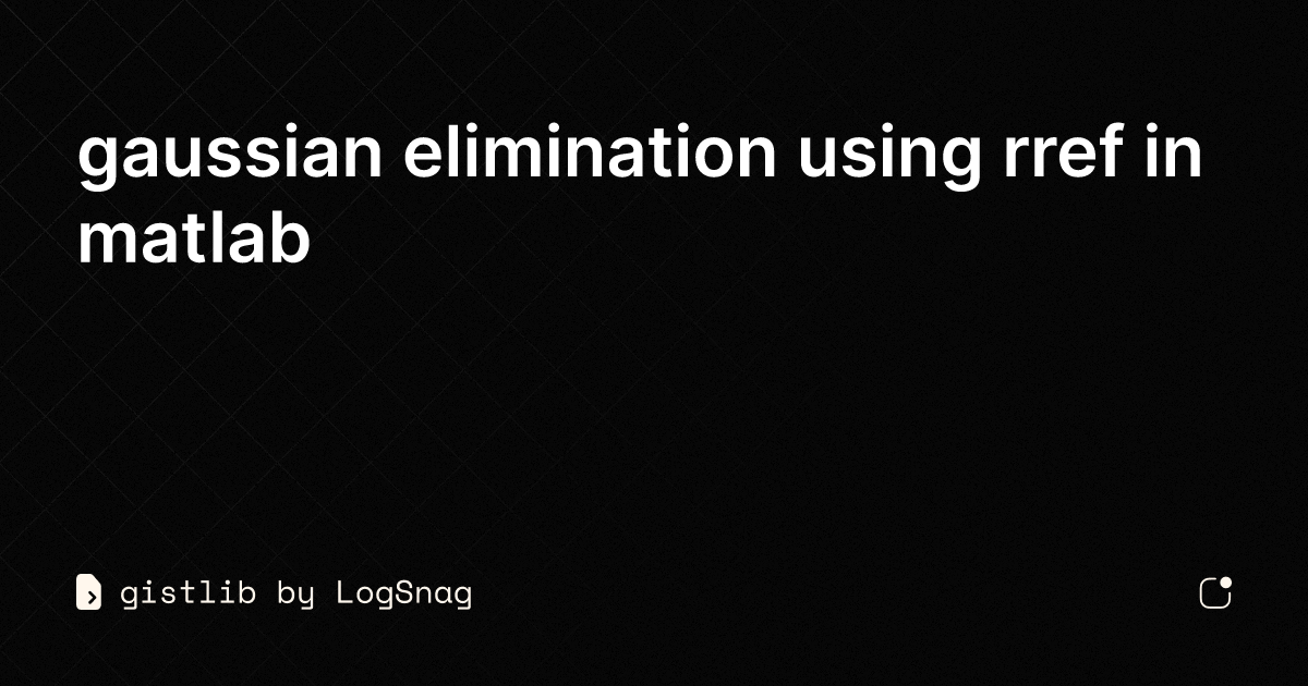 Gistlib Gaussian Elimination Using Rref In Matlab