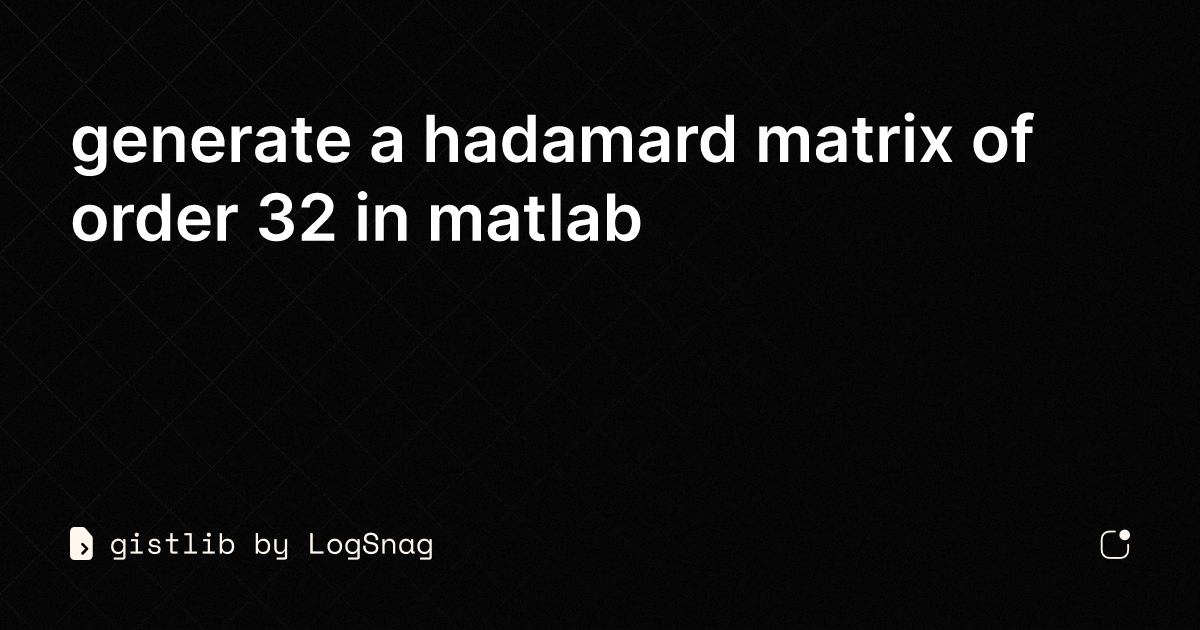 Gistlib Generate A Hadamard Matrix Of Order 32 In Matlab