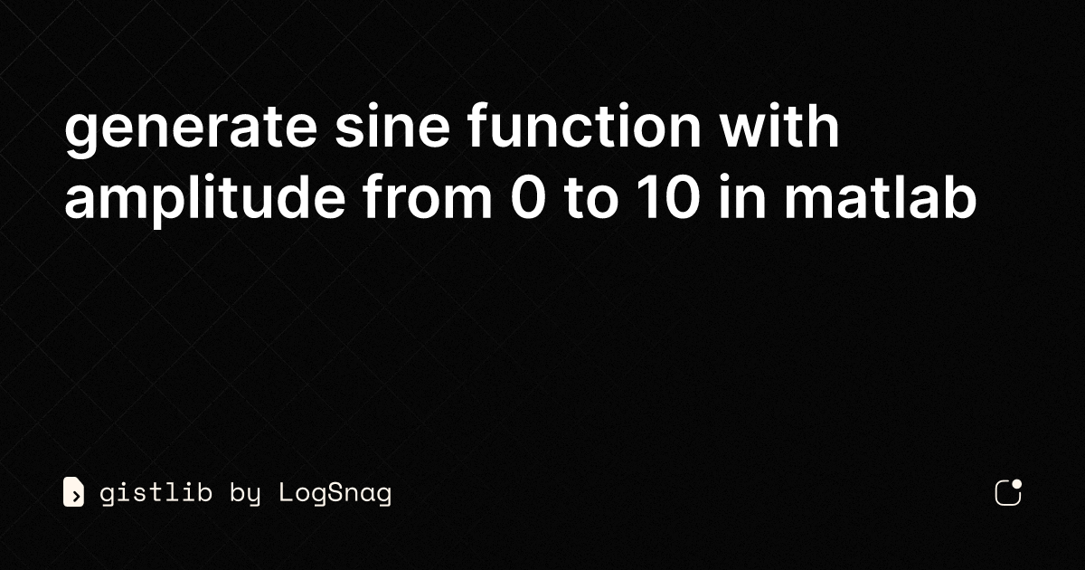 Gistlib Generate Sine Function With Amplitude From 0 To 10 In Matlab 0945