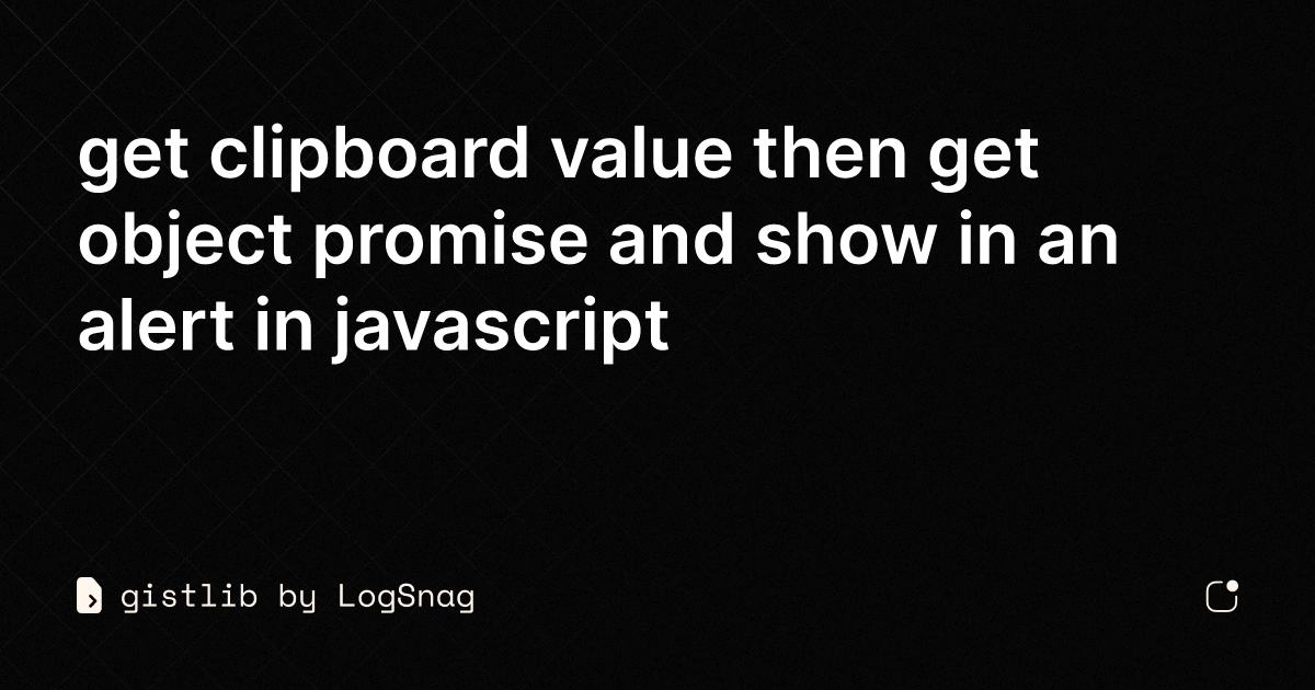 Gistlib Get Clipboard Value Then Get Object Promise And Show In An Alert In Javascript 1313