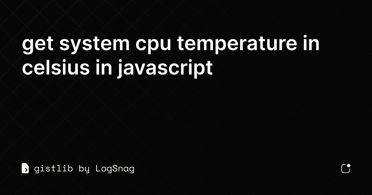Gistlib Get System Cpu Temperature In Celsius In Javascript