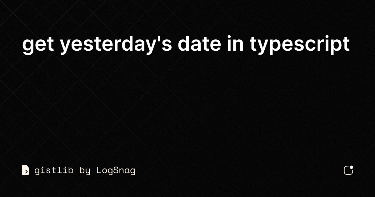 gistlib - get yesterday's date in typescript