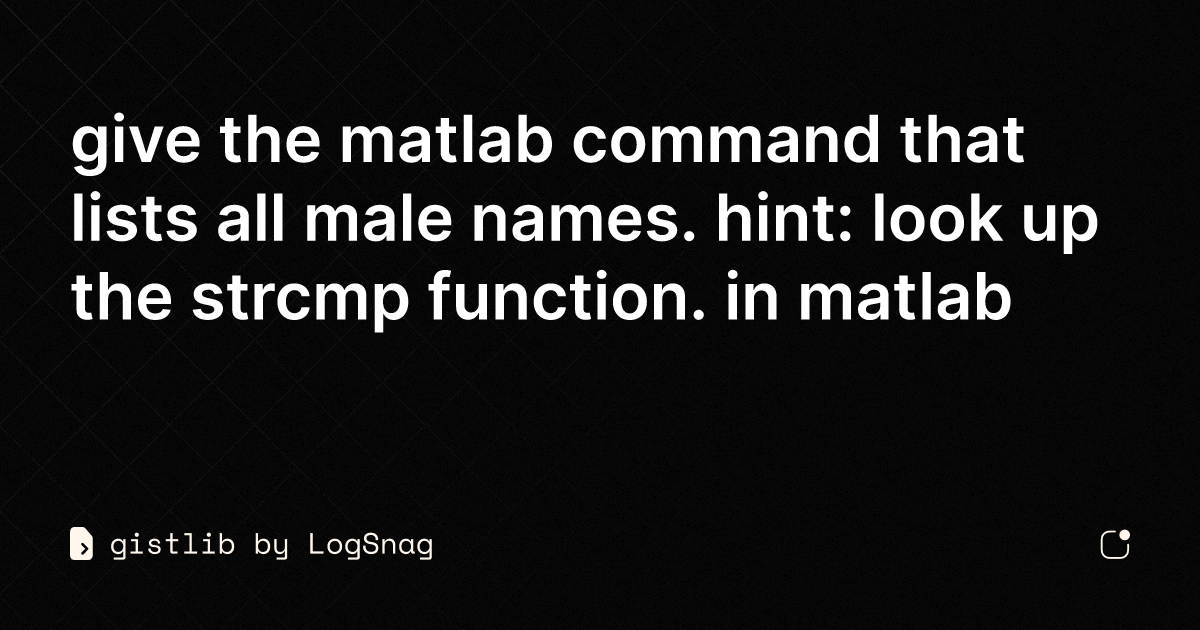 Gistlib Give The Matlab Command That Lists All Male Names Hint Look Up The Strcmp Function 7147