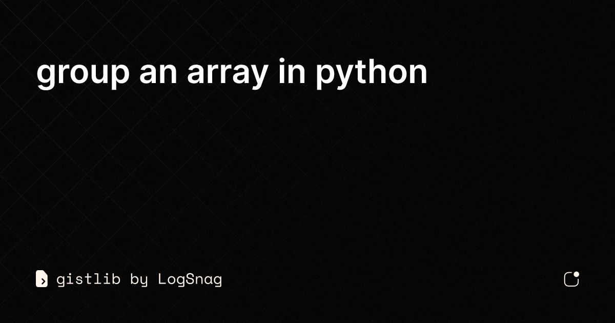 Gistlib Group An Array In Python