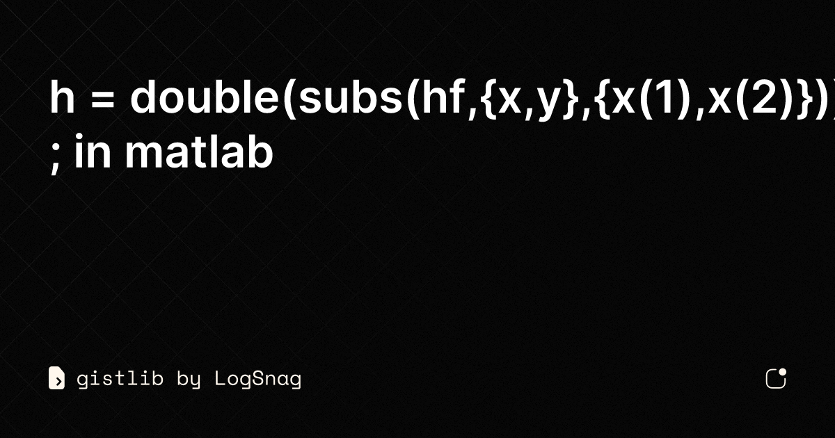 gistlib - h = double(subs(hf,{x,y},{x(1),x(2)})); in matlab