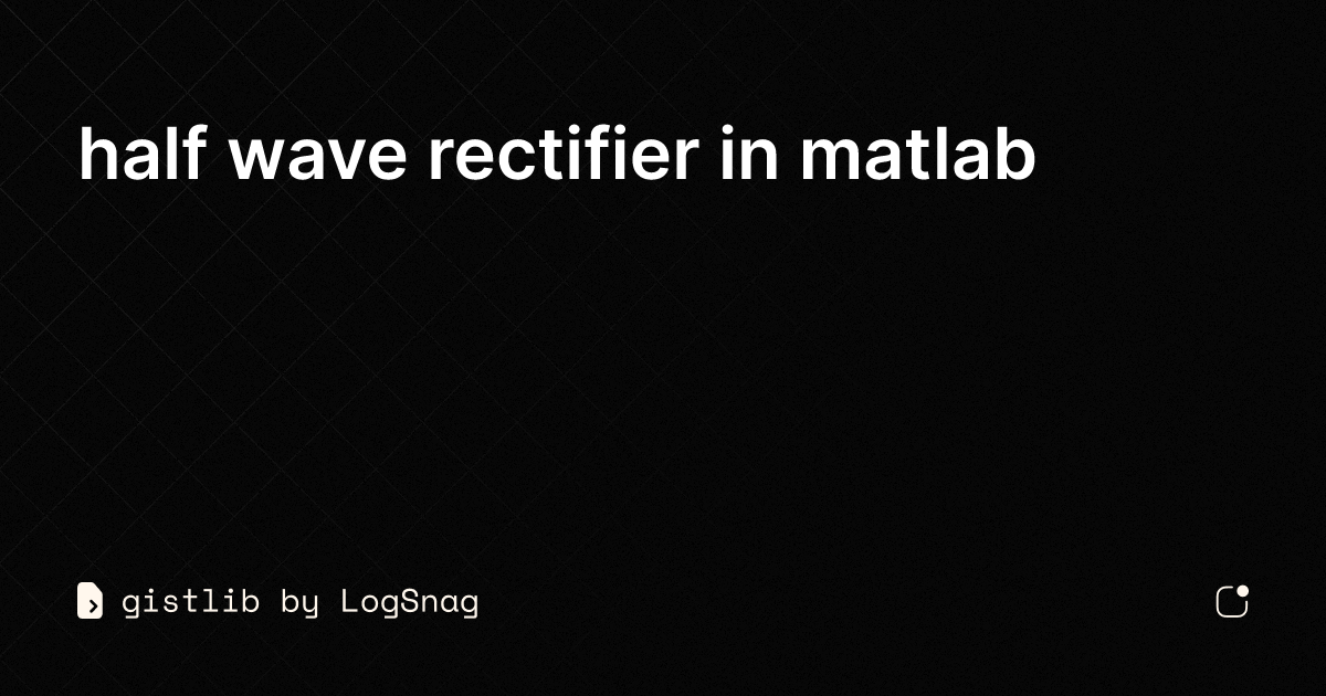Gistlib Half Wave Rectifier In Matlab 