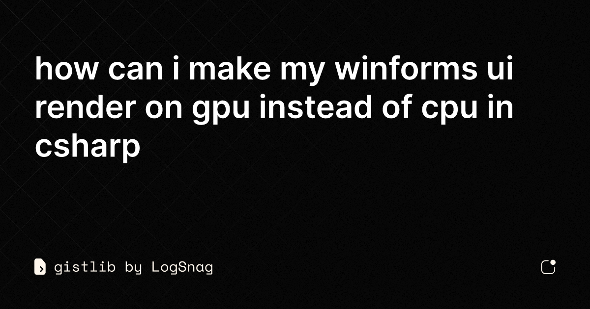 Gistlib How Can I Make My Winforms Ui Render On Gpu Instead Of Cpu In 1136