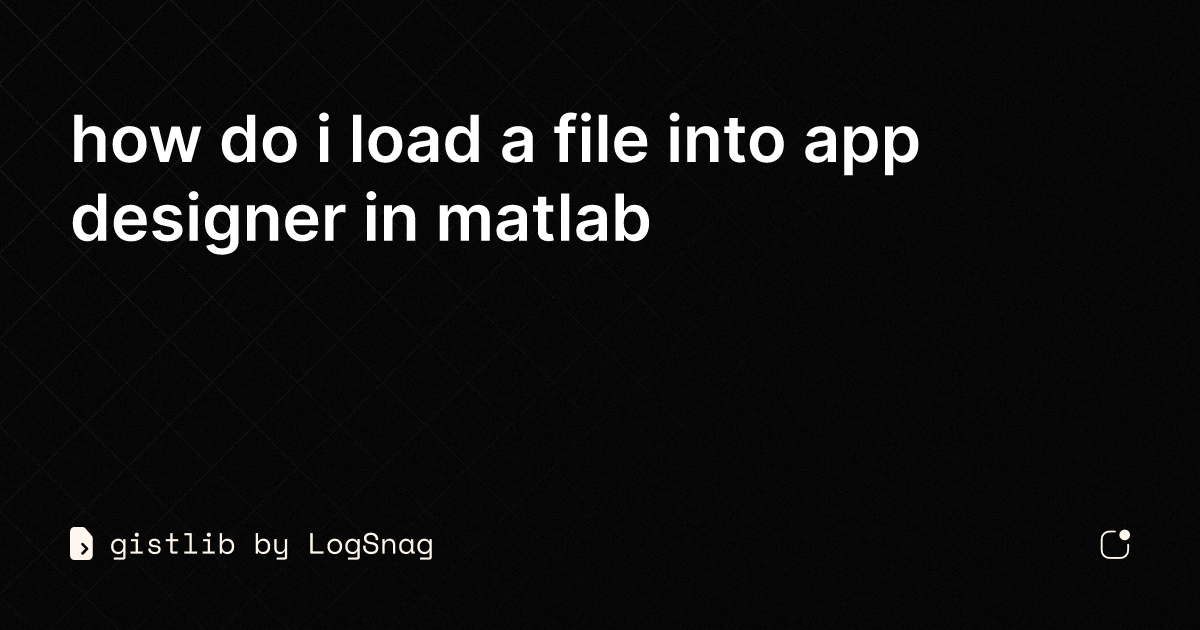 Gistlib How Do I Load A File Into App Designer In Matlab