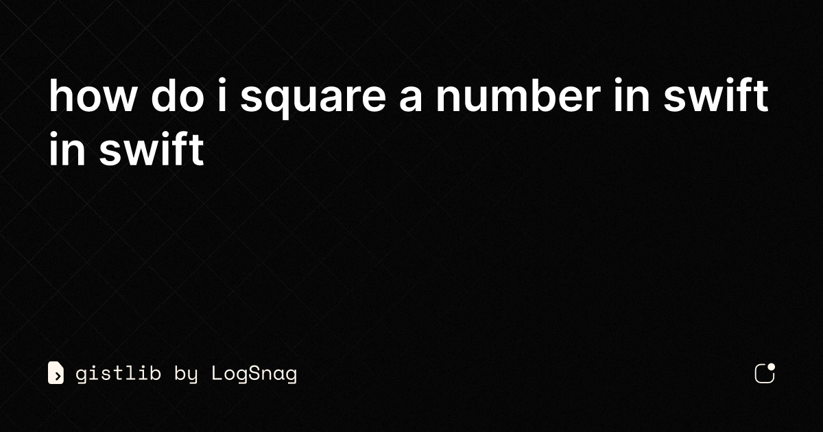 gistlib-how-do-i-square-a-number-in-swift-in-swift