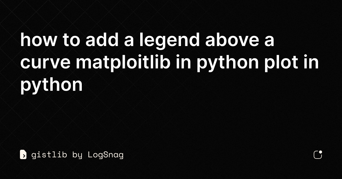 gistlib - how to add a legend above a curve matploitlib in python plot in python