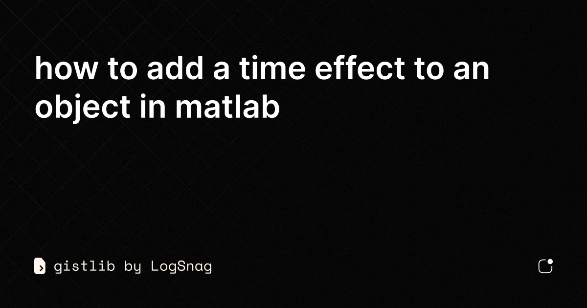 Gistlib How To Add A Time Effect To An Object In Matlab 7163
