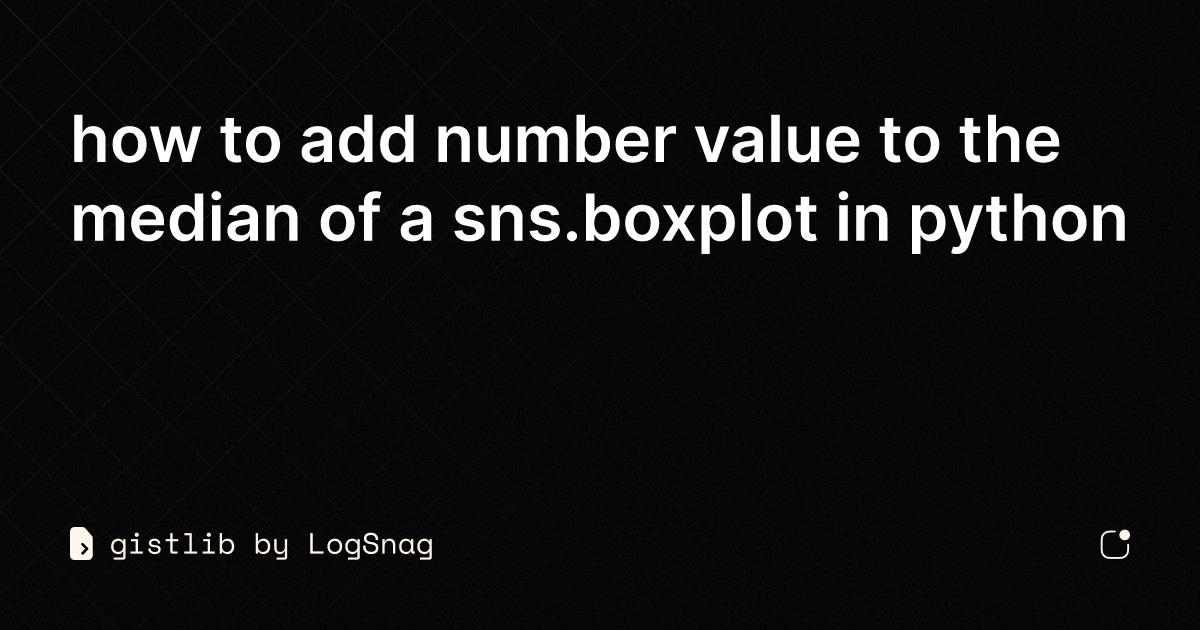 Gistlib How To Add Number Value To The Median Of A Snsboxplot In Python 